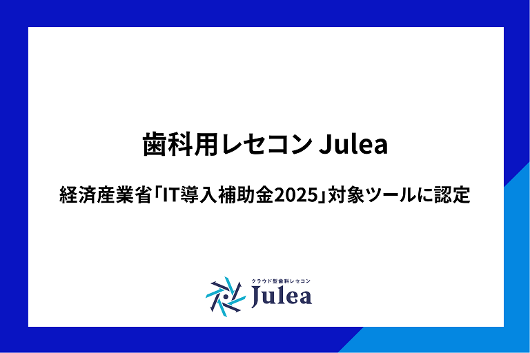 【プレスリリース】歯科向けクラウド型レセコンJuleaが経済産業省「IT導入補助金2025」対象ツールに認定 ～2年分のご利用料552,000 ...
